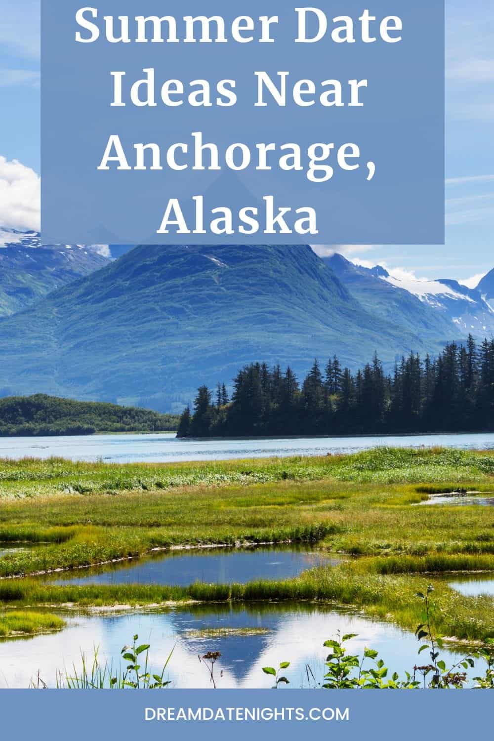 Best Summer Date Ideas Near Anchorage, Alaska - Dream Date Nights
